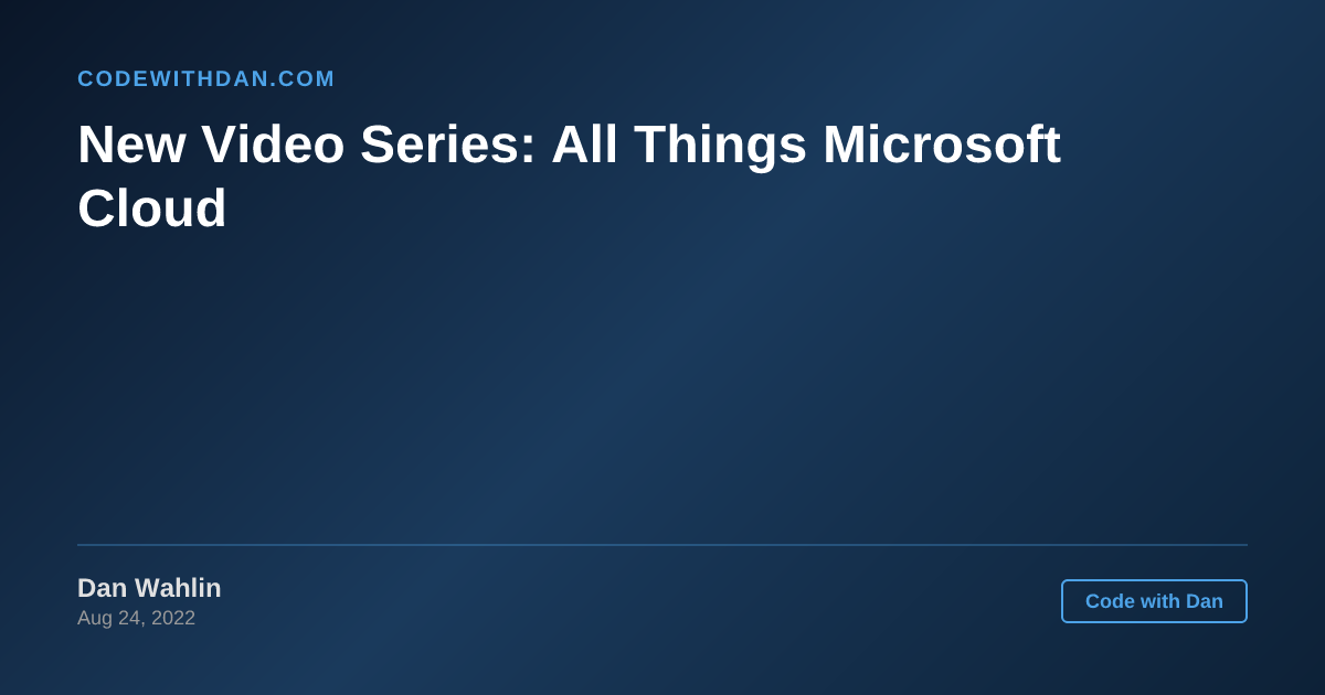 New Video Series: All Things Microsoft Cloud - Code with Dan Blog